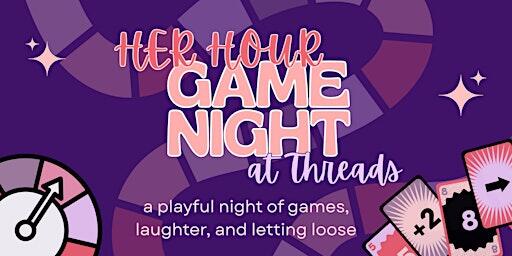 Her Hour Game Night @ Threads | NewsBreak