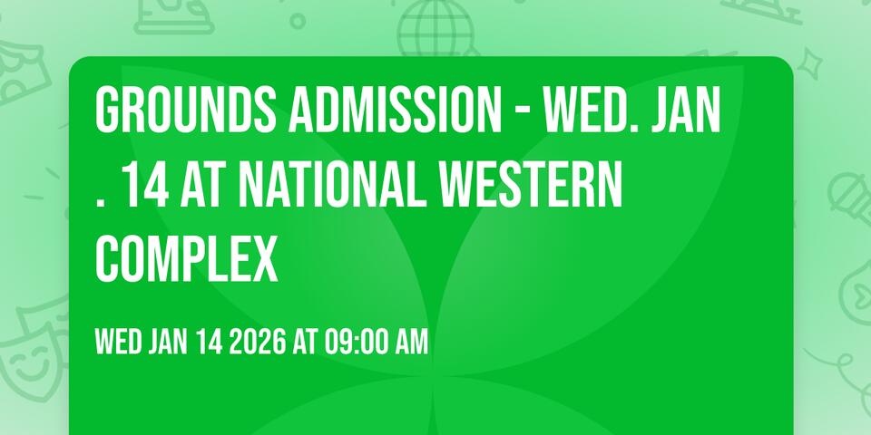 Grounds Admission - Wed. Jan. 14 at National Western Complex | NewsBreak