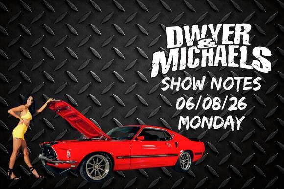 Dwyer & Michaels Morning Show: Show Notes Monday 06/08/26 - NewsBreak