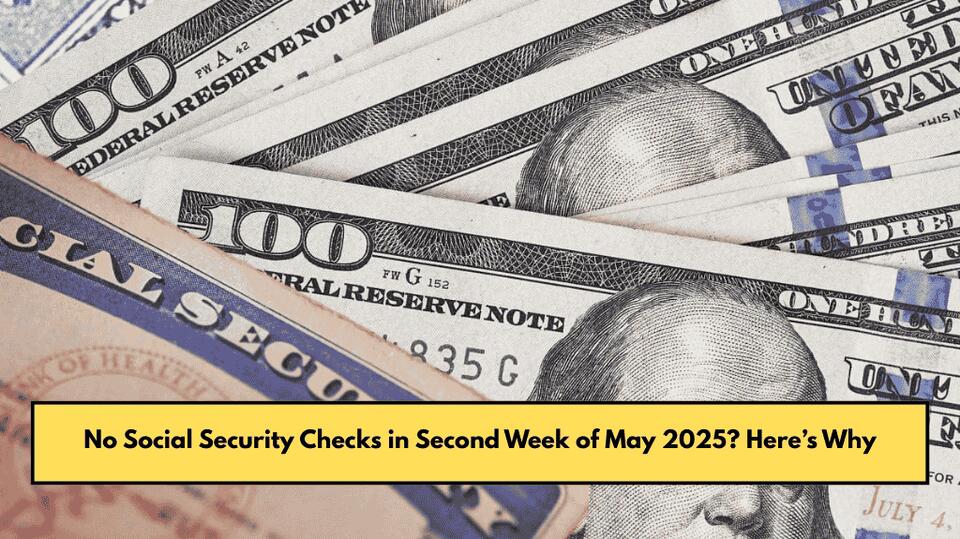 No Social Security Checks in Second Week of May 2025? Here’s Why ...