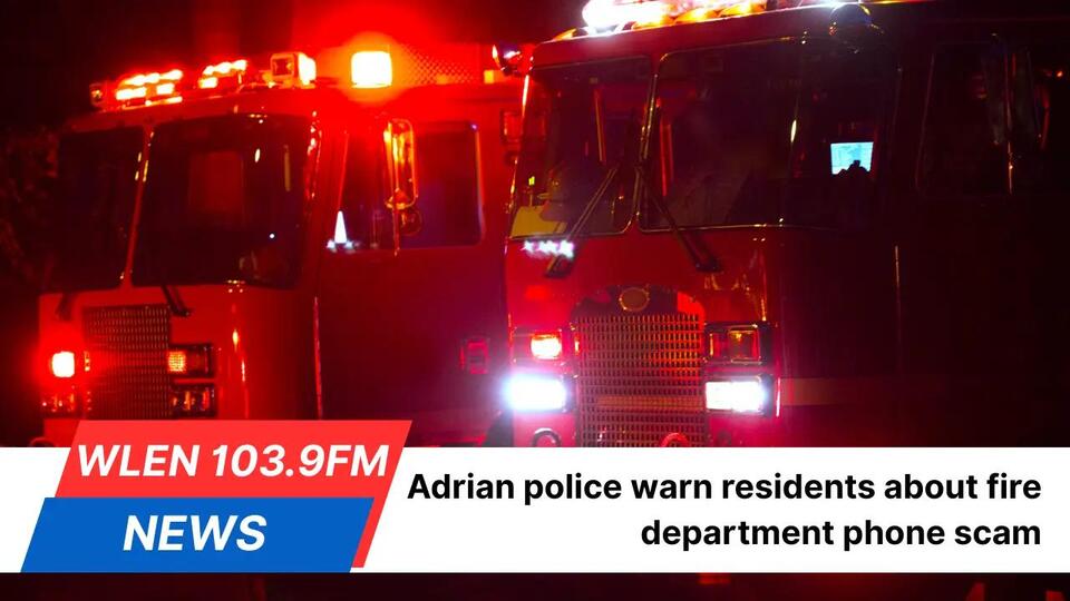 Adrian police warn residents about fire department phone scam - NewsBreak