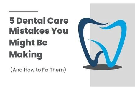 5 Dental Care Mistakes You Might Be Making (And How to Fix Them ...