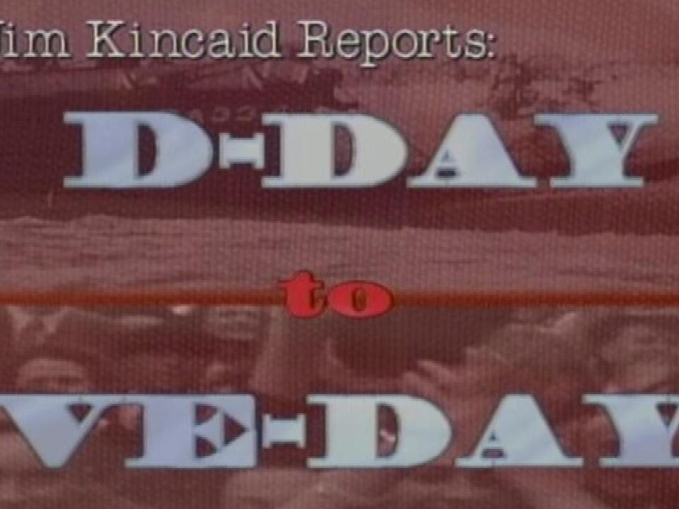 Jim Kincaid Reports: D-Day to VE-Day (1995 WWII special report)