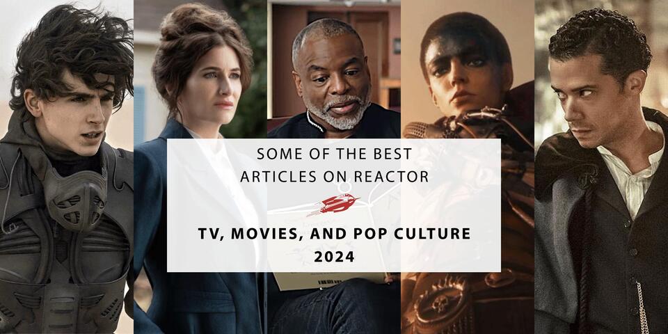 Some of Reactor’s Best Articles About TV, Movies, and Pop Culture in ...