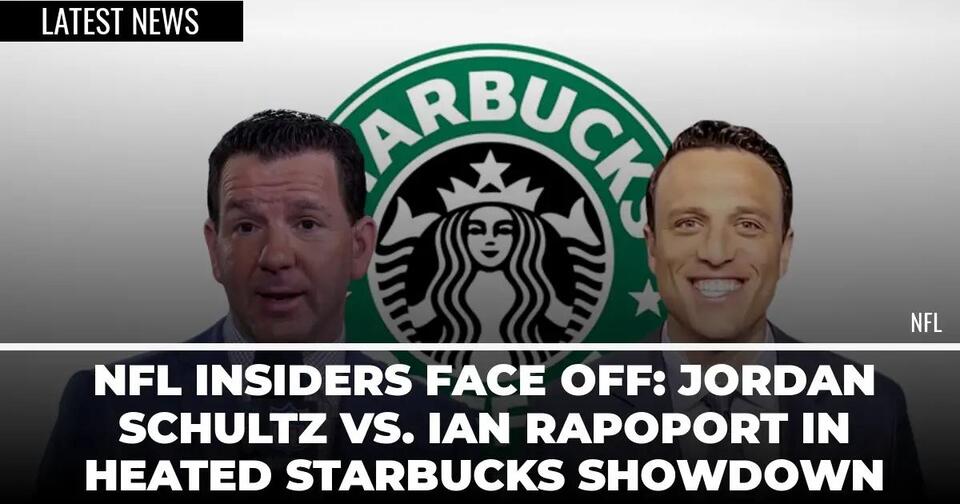 NFL Insiders Face Off: Jordan Schultz vs. Ian Rapoport in Heated Starbucks Showdown - NewsBreak