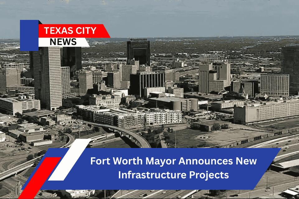 Fort Worth Mayor Announces New Infrastructure Projects - NewsBreak