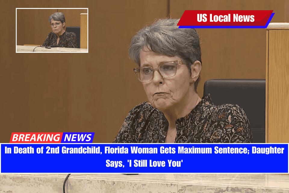 In Death of 2nd Grandchild, Florida Woman Gets Maximum Sentence ...