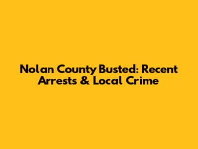 Nolan County Busted: Recent Arrests & Local Crime - NewsBreak