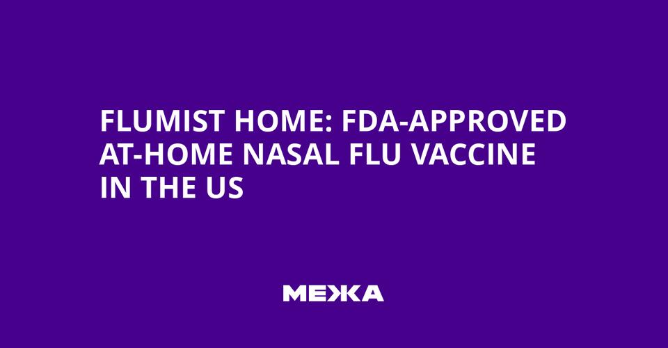 FluMist Home: FDA-Approved At-Home Nasal Flu Vaccine in the US - NewsBreak