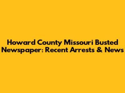 Howard County Missouri Busted Newspaper: Recent Arrests & News - NewsBreak