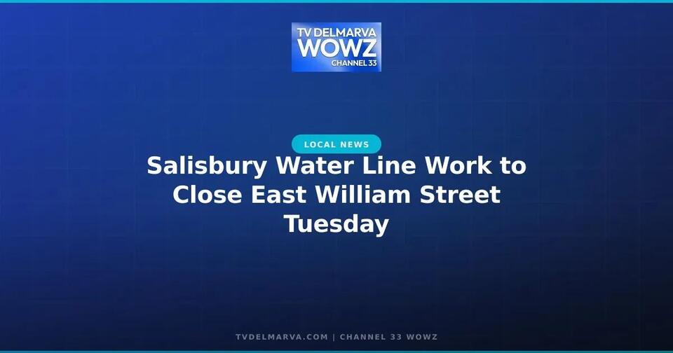 Salisbury Water Line Work to Close East William Street Tuesday - NewsBreak