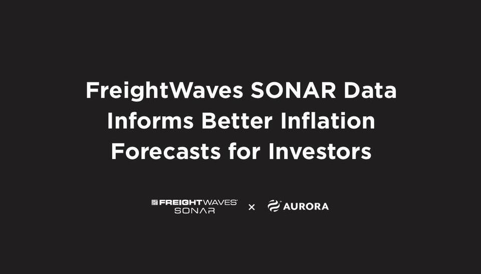 FreightWaves SONAR: Data Informs Better Inflation Forecasts for Investors - NewsBreak