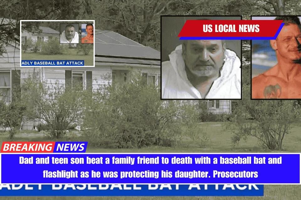 Dad and teen son beat a family friend to death with a baseball bat and ...