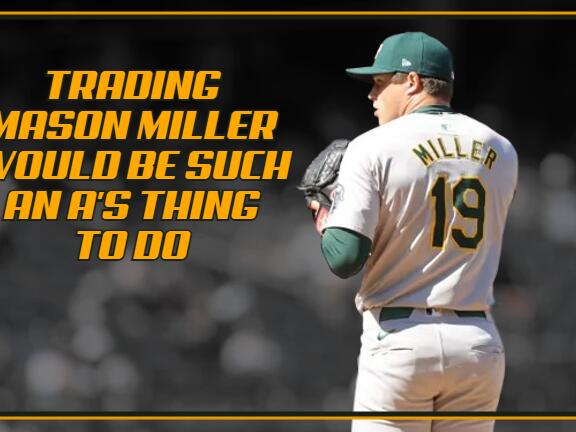 Trading Mason Miller Would Be Such An A's Thing To Do