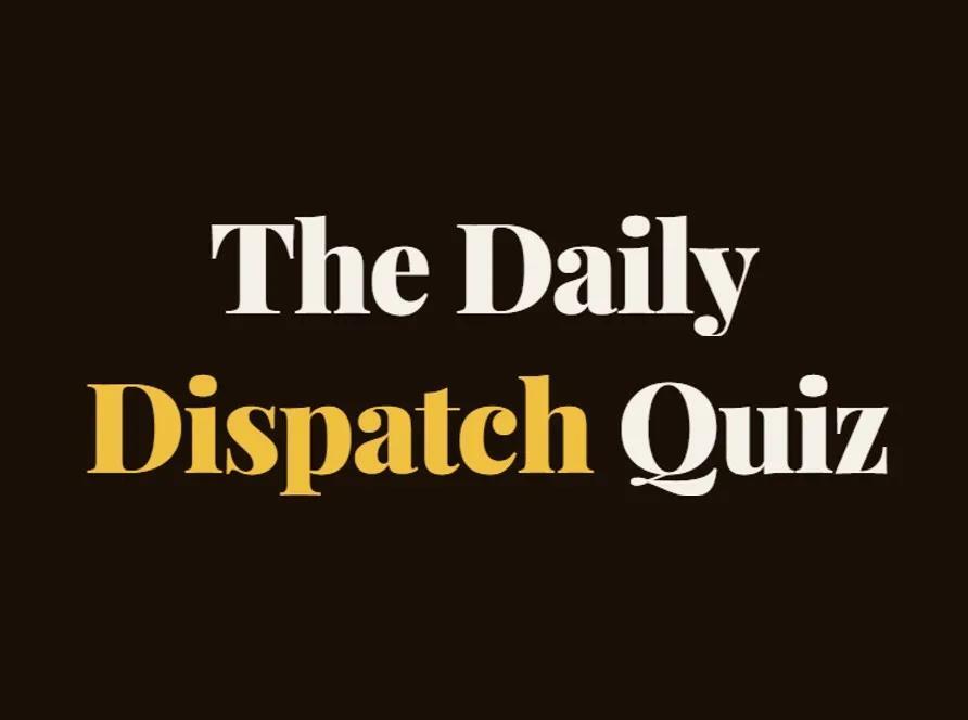The Daily Dispatch Quiz — April 22, 2026 - NewsBreak