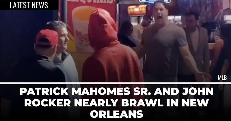 Patrick Mahomes Sr. and John Rocker Nearly Brawl in New Orleans - NewsBreak