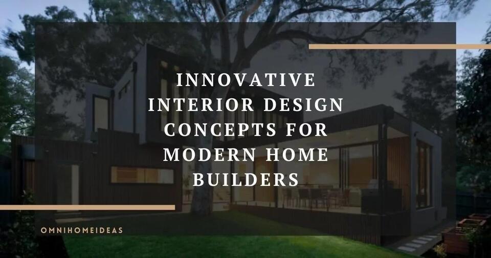 Innovative Interior Design Concepts for Modern Home Builders - NewsBreak