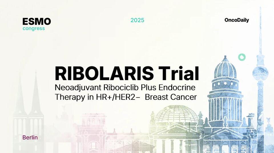 RIBOLARIS Trial at ESMO 2025: Neoadjuvant Ribociclib Plus Endocrine ...