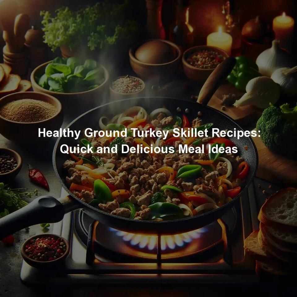 Healthy Ground Turkey Skillet Recipes: Quick and Delicious Meal Ideas ...