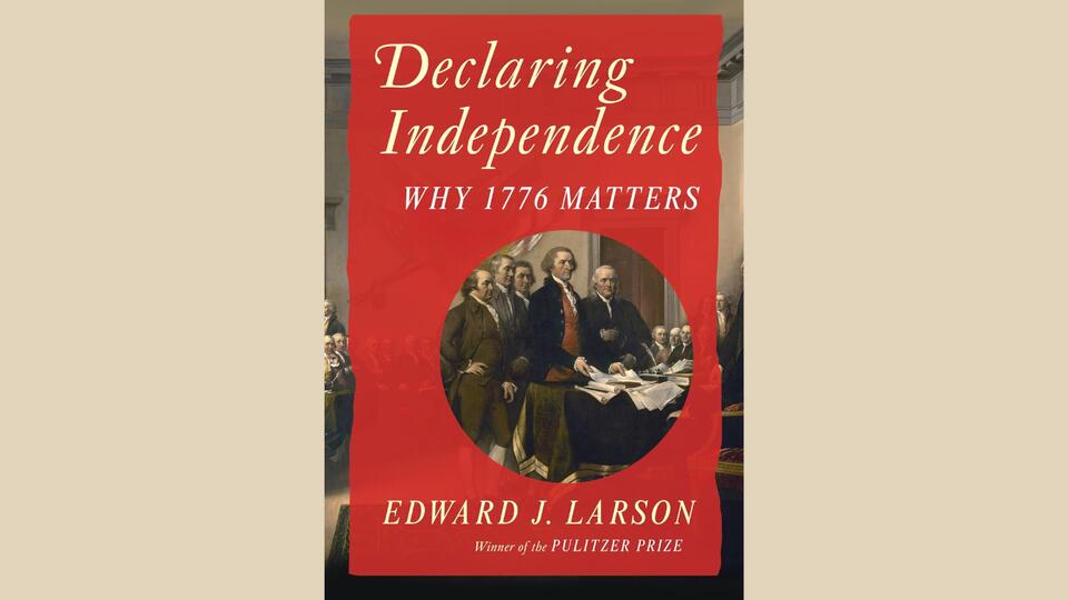Ed Larson on Declaring Independence: Why 1776 Matters - NewsBreak