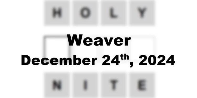 Today’s ‘Weaver’ Answer: December 24th 2024 Hints and Solution - NewsBreak