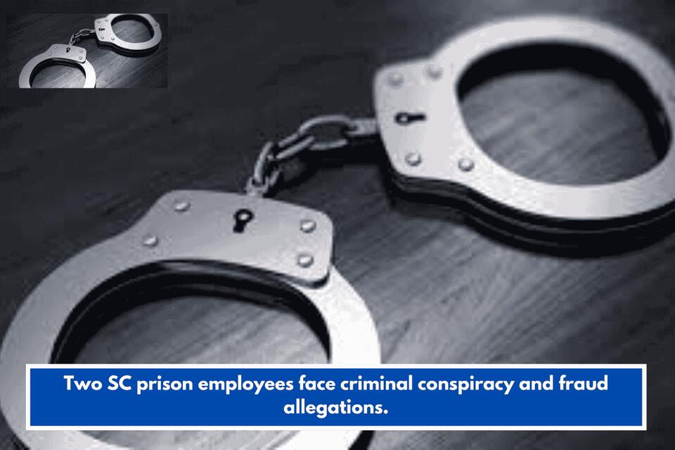 Two SC prison employees face criminal conspiracy and fraud allegations ...