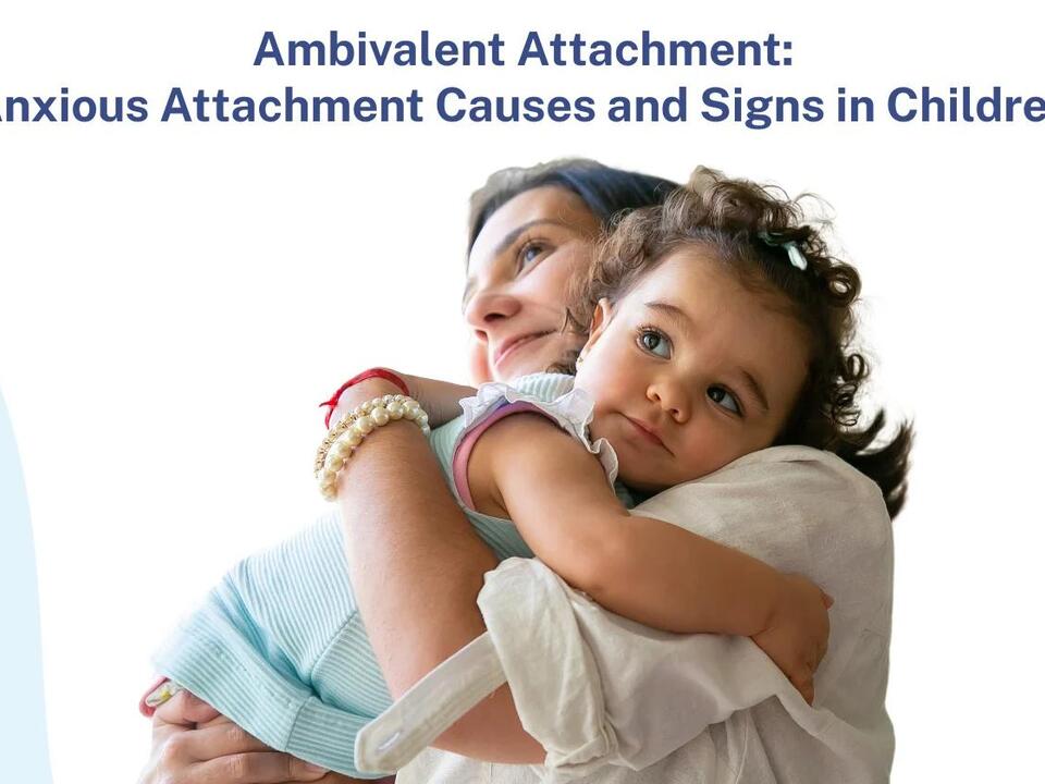 Ambivalent Attachment: Anxious Attachment Causes and Signs in Children
