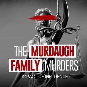Impact of Influence: Murdaugh Family Murders Podcast, The First Week of ...
