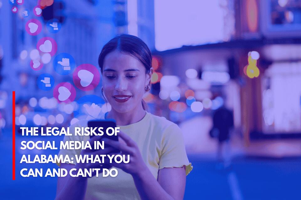 The Legal Risks of Social Media in Alabama: What You Can and Can’t Do ...
