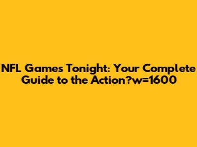 NFL Games Tonight: Schedule, Scores & How To Watch - NewsBreak