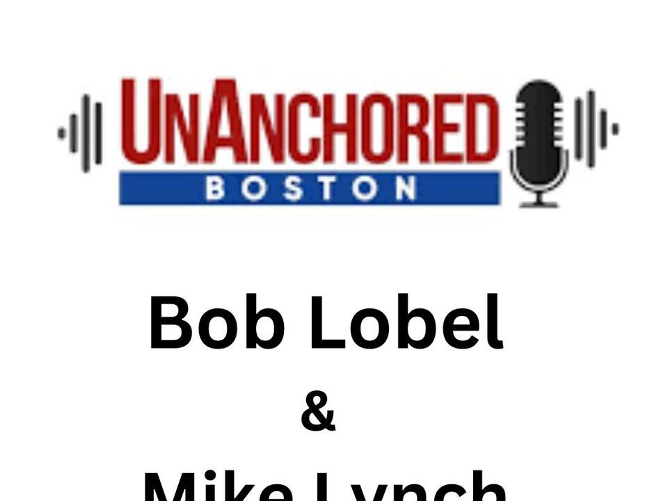 Unanchored Boston with Bob Lobel and Mike Lynch