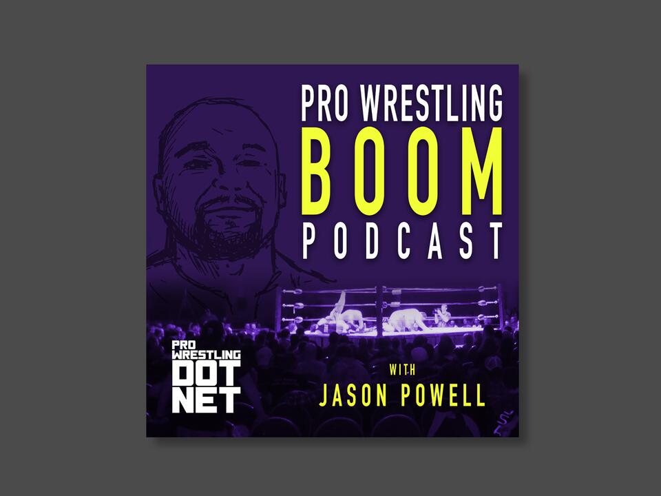 09/03 Pro Wrestling Boom Podcast With Jason Powell (Episode 324): Pro ...